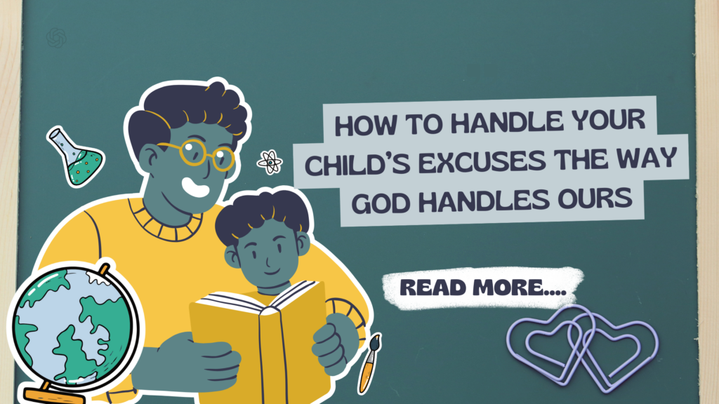How to Handle Your Child’s Excuses the Way God Handles Ours ...
